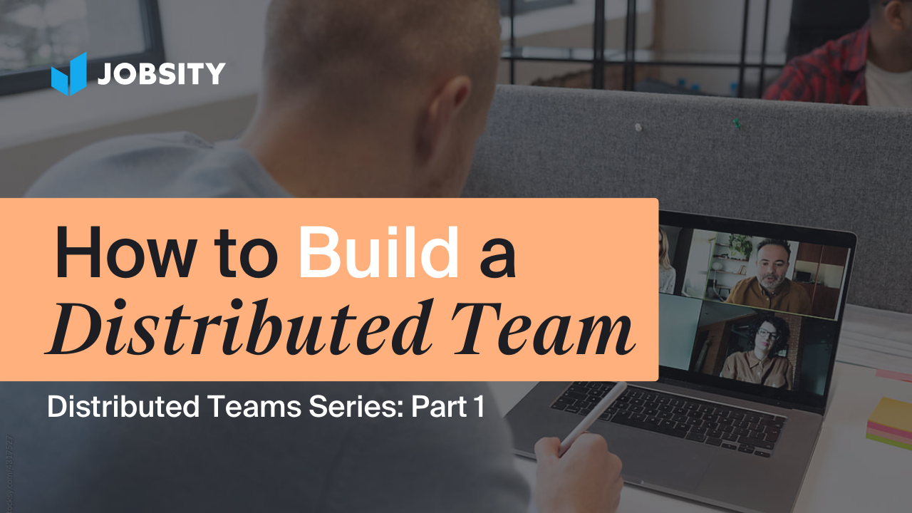 Distributed Teams Series: How To Build A Distributed Team
