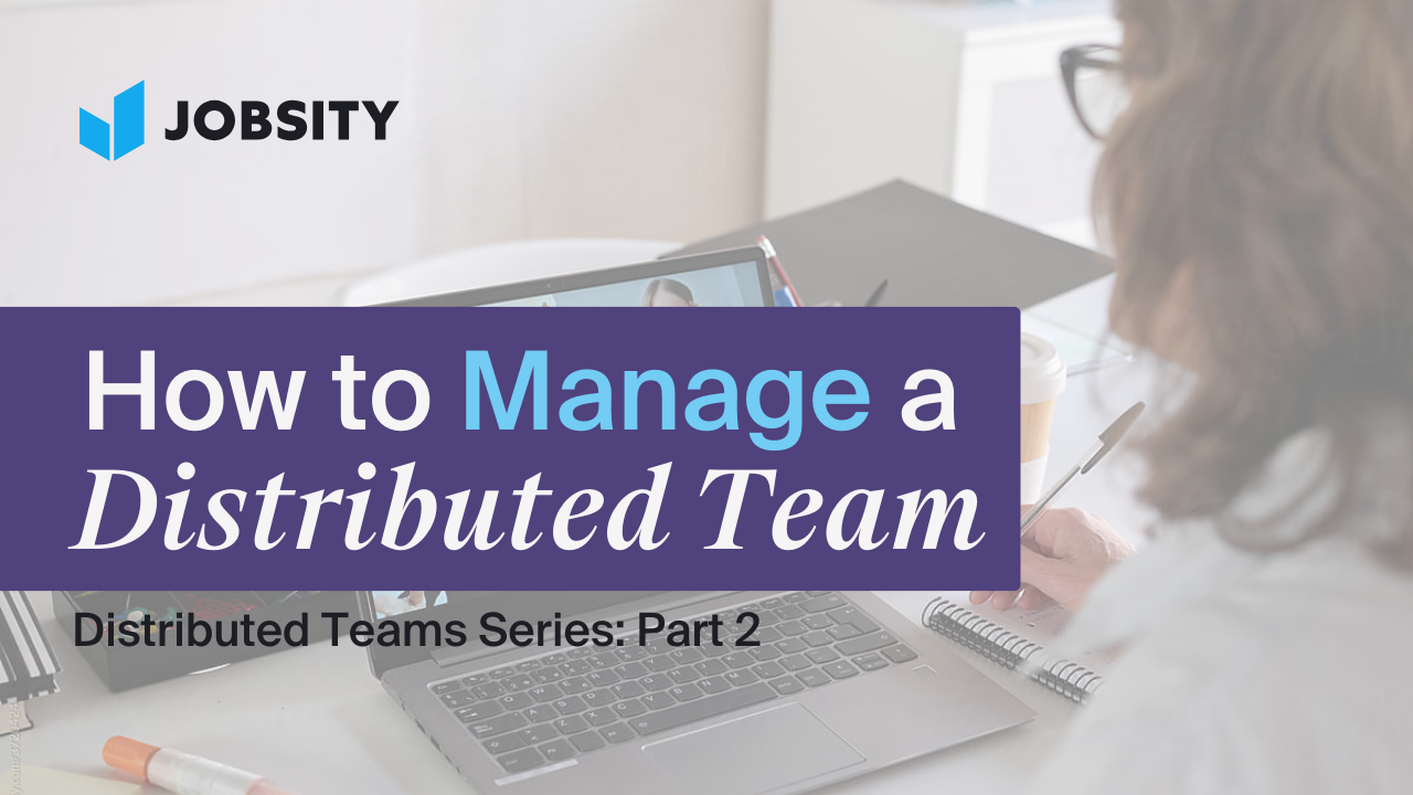 Distributed Teams Series: How To Manage A Distributed Team